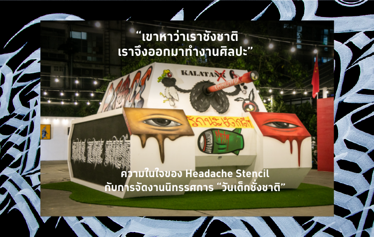 “เขาหาว่าเราชังชาติ เราจึงออกมาทำงานศิลปะ” ความในใจของ Headache Stencil ...